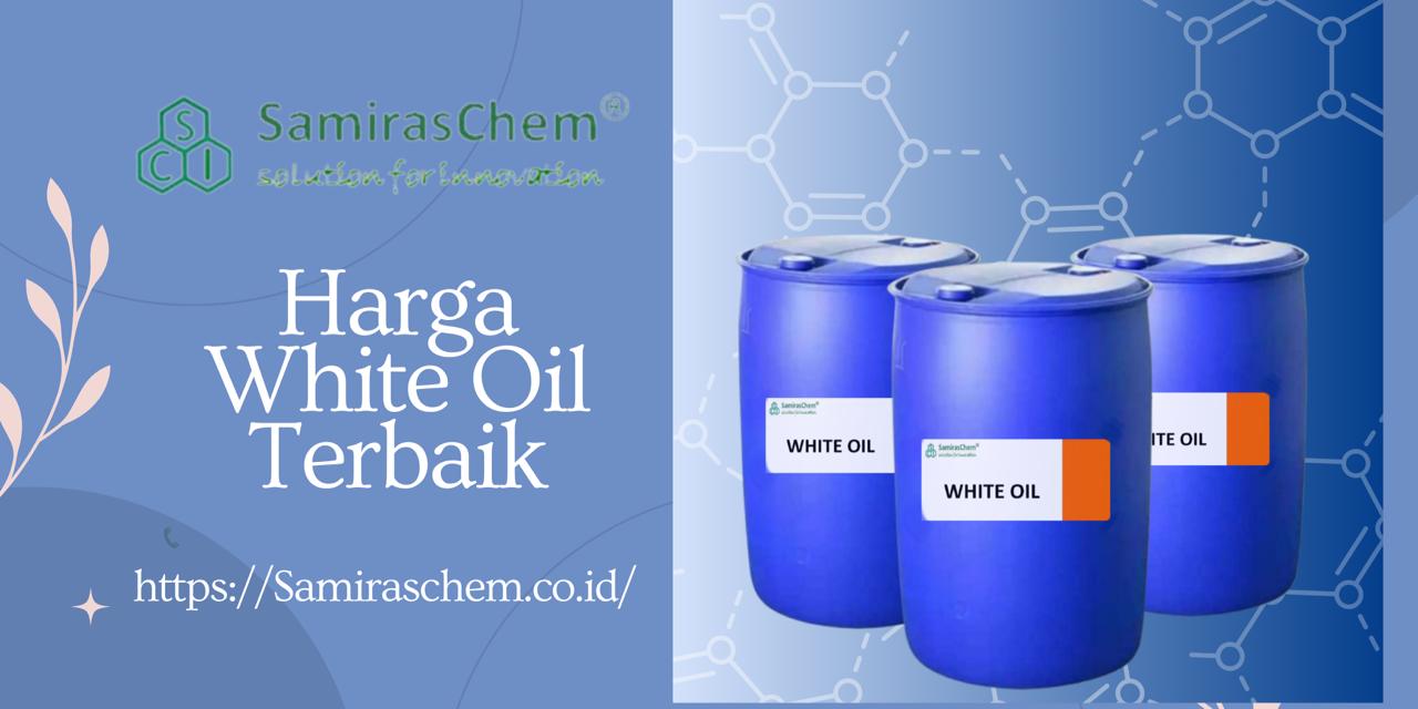 Harga White Oil Terbaik hanya di PT. Samiraschem Indonesia.